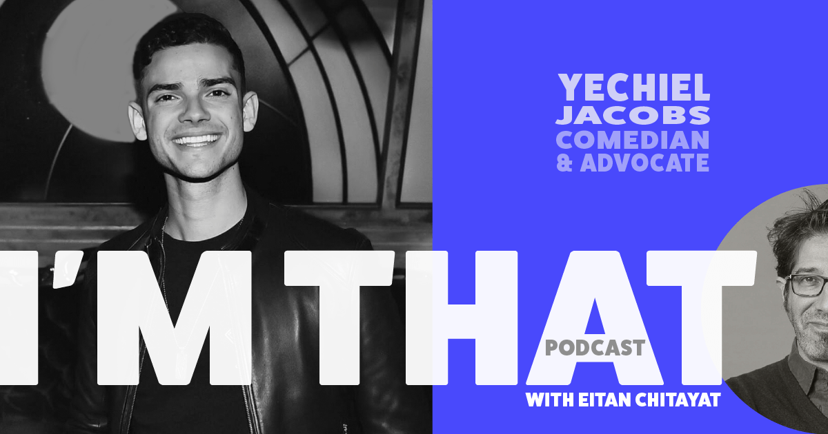 Yechiel Jacobs | Comedian & Advocate | I’M THAT with Eitan Chitayat
